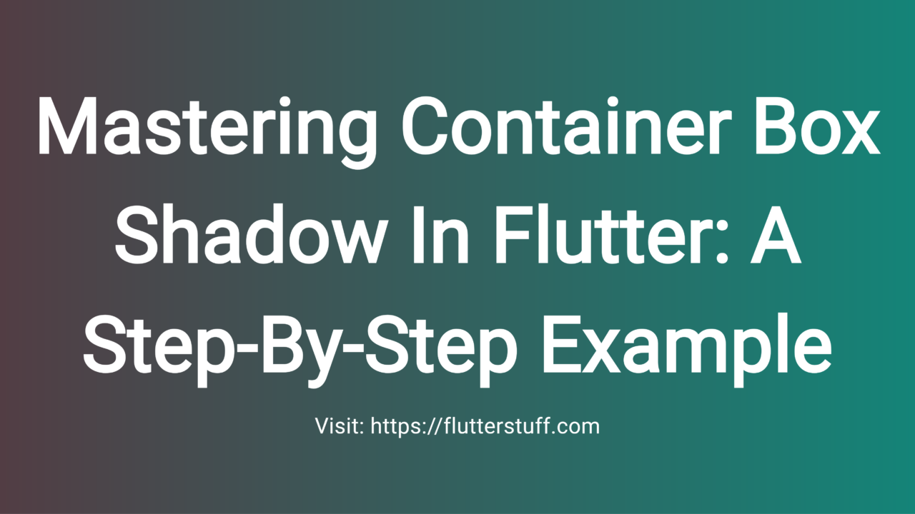 Mastering Container Box Shadow In Flutter: A Step-By-Step Example ...