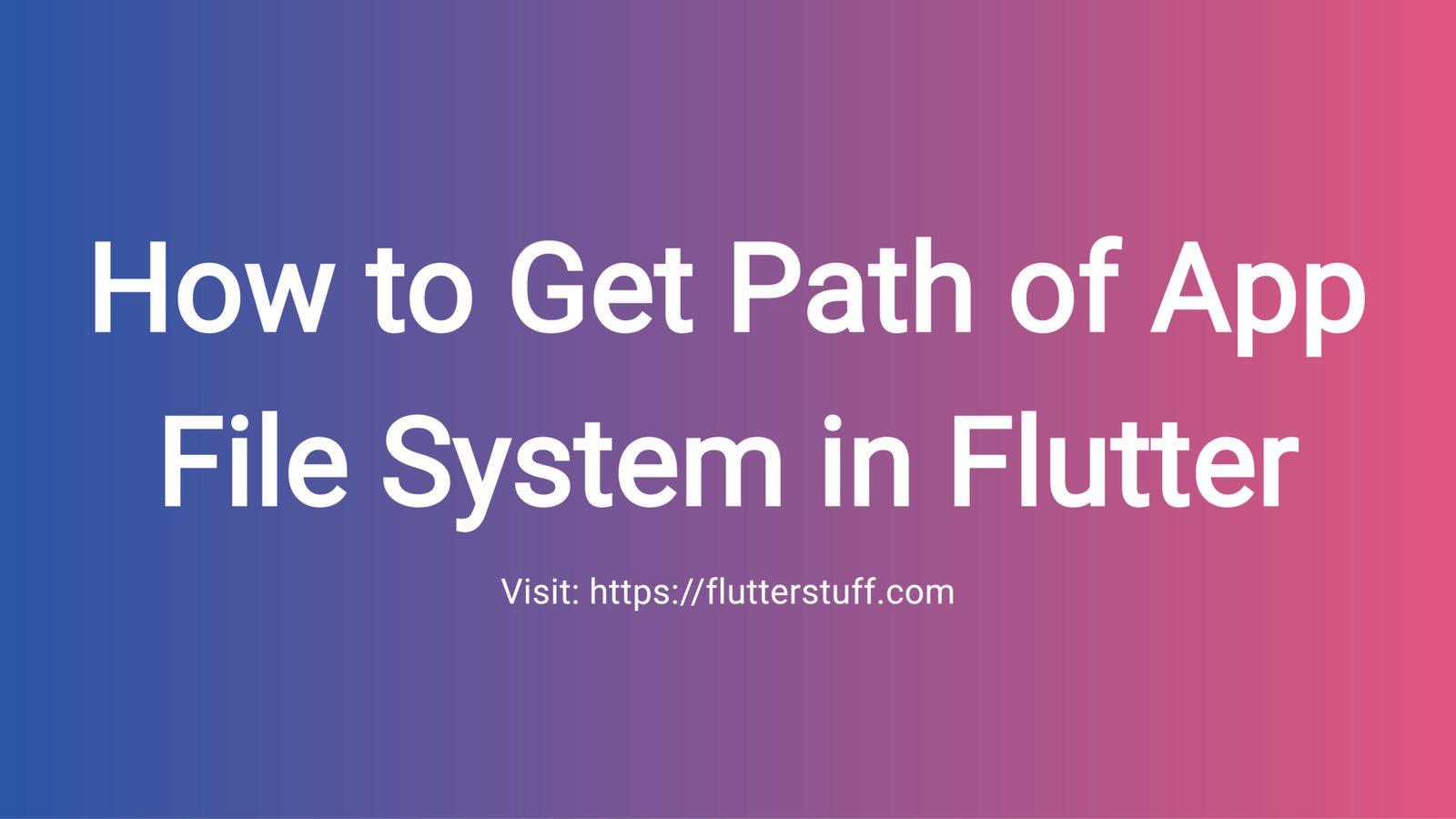 How to Get Path of App File System in Flutter - Flutter Stuff