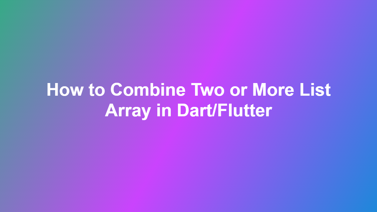 How To Combine Two Or More List Array In Dartflutter Flutter Stuff