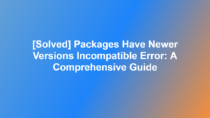 [Solved] Packages Have Newer Versions Incompatible Error: A ...