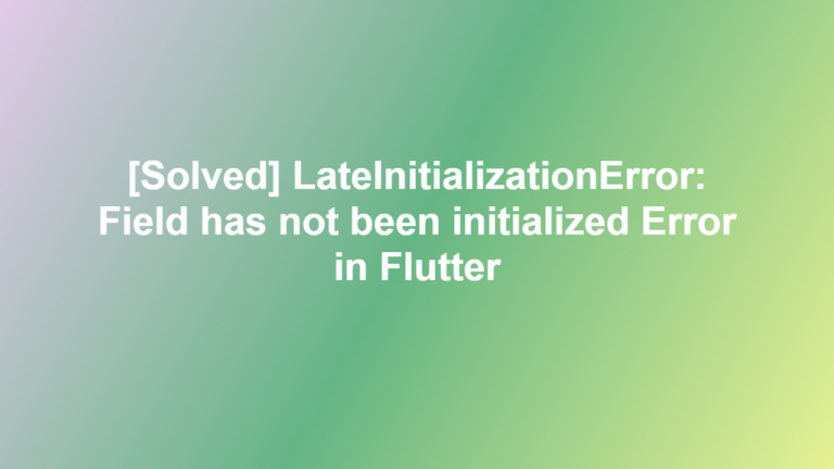Solved Lateinitializationerror Field Has Not Been Initialized Error In Flutter Flutter Stuff