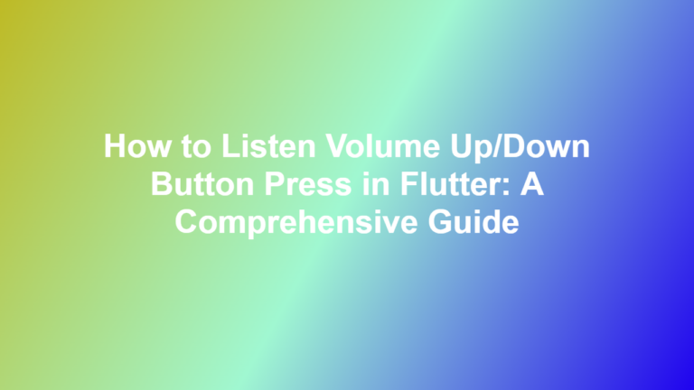 How to Listen Volume Up/Down Button Press in Flutter: A Comprehensive ...
