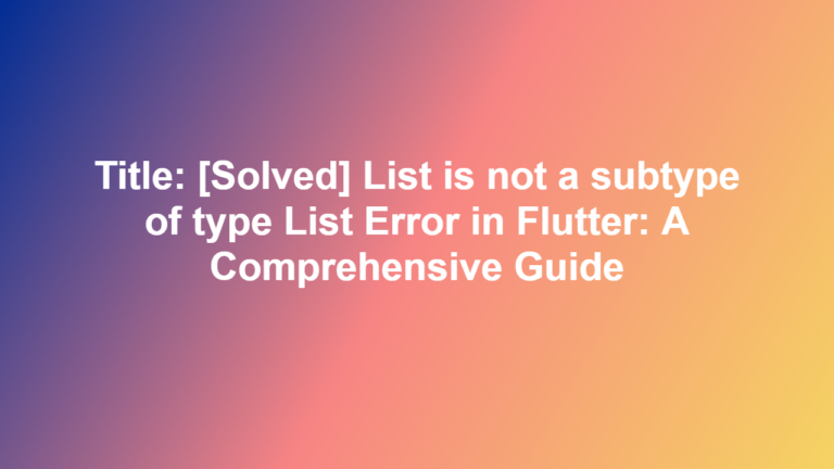 Title Solved List Is Not A Subtype Of Type List Error In Flutter A