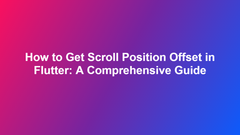 How to Get Scroll Position Offset in Flutter: A Comprehensive Guide ...